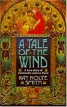 A Tale of the Wind: A Novel of 19Th-Century France by Kay Nolte Smith ...