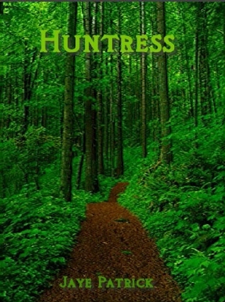 Huntress (Huntress #1) by Jaye Patrick | Goodreads