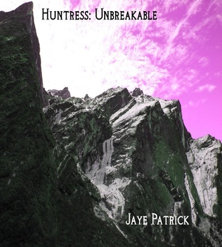 Unbreakable (Huntress # 3) by Jaye Patrick | Goodreads
