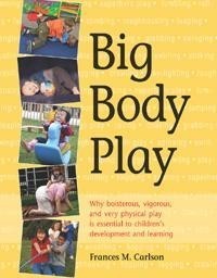 Big Body Play: Why Boisterous, Vigorous, and Very Physical Play Is ...