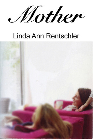 Mother by Linda Ann Rentschler | Goodreads