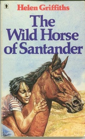 The Wild Horse of Santander by Helen Griffiths | Goodreads