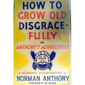 How to Grow Old Disgracefully by Norman Anthony | Goodreads