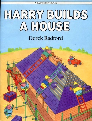 Harry Builds a House by Derek Radford | Goodreads