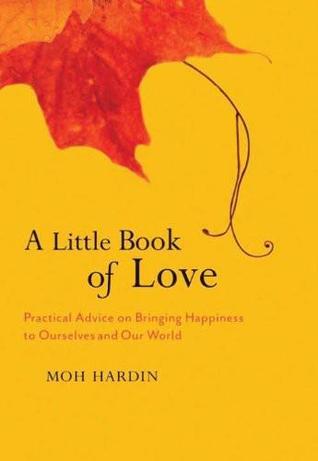 A Little Book of Love: Heart Advice on Bringing Happiness to Ourselves ...