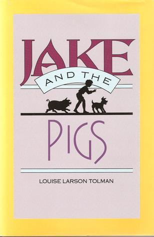Jake and the pigs by Louise Larson Tolman | Goodreads