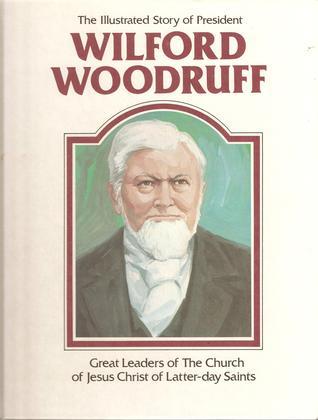 The Illustrated Story of President Wilford Woodruff by Annette C ...
