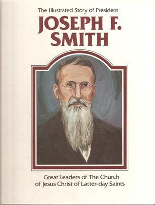 The Illustrated Story of President Joseph F. Smith by Della Mae ...