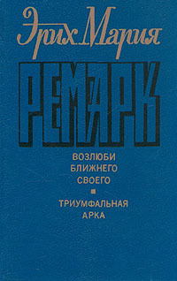 Возлюби ближнего своего / Триумфальная арка by Erich Maria Remarque ...