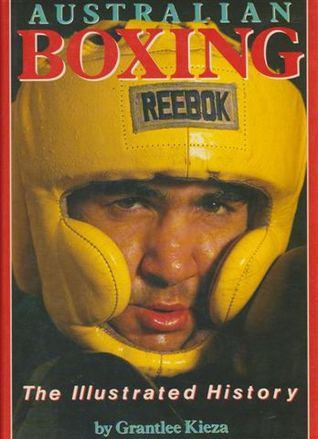 Australian boxing: The illustrated history by Grantlee Kieza | Goodreads