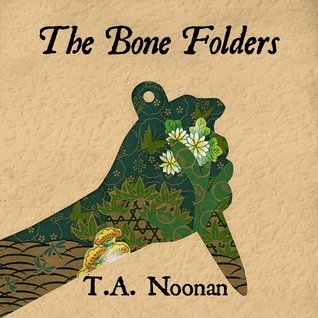 The Bone Folders by T.A. Noonan | Goodreads