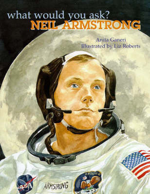 Neil Armstrong (What Would You Ask?) by Anita Ganeri | Goodreads