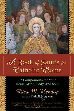 A Book of Saints for Catholic Moms: 52 Companions for Your Heart, Mind ...