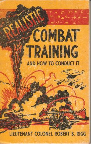 Realistic Combat Training and How to Conduct It by Robert B. Rigg ...
