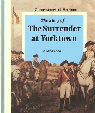 The Story of the Surrender at Yorktown by Zachary Kent | Goodreads