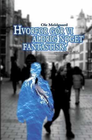 Hvorfor gør vi aldrig noget fantastisk by Ole Meldgaard | Goodreads