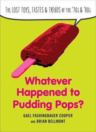 Whatever Happened to Pudding Pops?: The Lost Toys, Tastes, and Trends ...