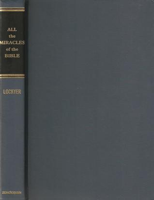 All the Miracles of the Bible by Herbert Lockyer | Goodreads