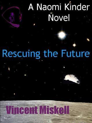 Rescuing the Future: A Naomi Kinder Novel by Vincent Miskell | Goodreads