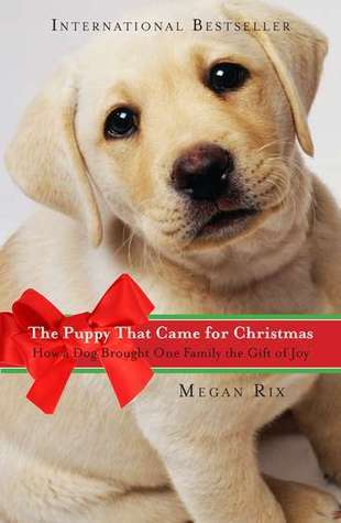 The Puppy That Came for Christmas: How a Dog Brought One Family the ...