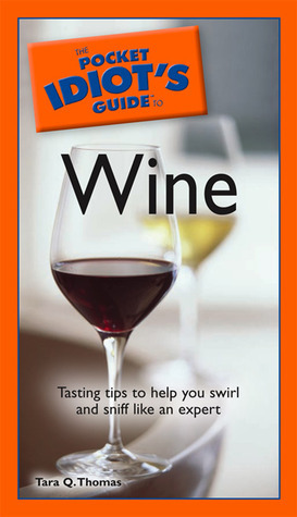 The Pocket Idiot's Guide to Wine by Tara Q. Thomas | Goodreads