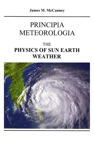 Principia Meteorlogia: The Physics of Sun Earth Weather by James M ...
