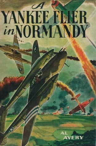 A Yankee Flier in Normandy by Al Avery | Goodreads