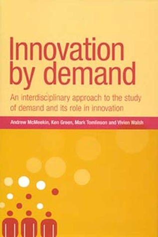Innovation By Demand: An Interdisciplinary Approach to the Study of ...