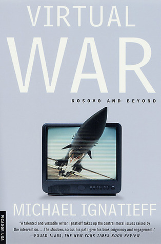 Virtual War: Kosovo and Beyond by Michael Ignatieff | Goodreads