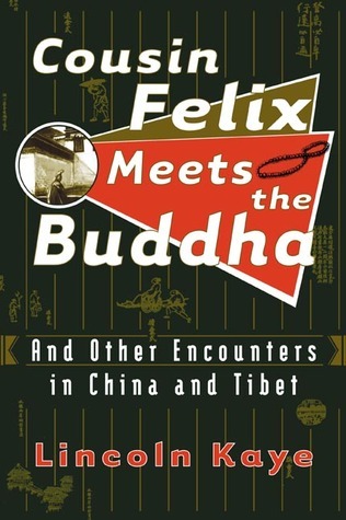 Cousin Felix Meets the Buddha: and Other Encounters in China and Tibet ...