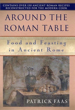 Around the Roman Table: Food and Feasting in Ancient Rome by Patrick ...