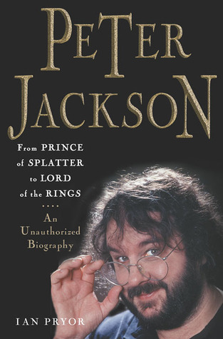 Peter Jackson: From Prince of Splatter to Lord of the Rings by Ian ...