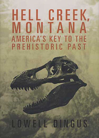 Hell Creek, Montana: America's Key to the Prehistoric Past by Lowell ...