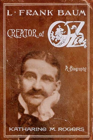 L. Frank Baum: Creator of Oz by Katharine M. Rogers | Goodreads