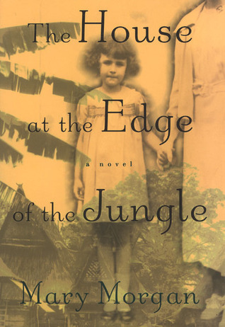 The House at the Edge of the Jungle by Mary Morgan | Goodreads