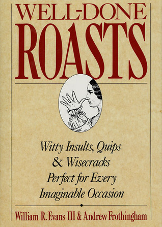 Well-Done Roasts: Witty Insults, Quips, & Wisecracks Perfect For Every ...