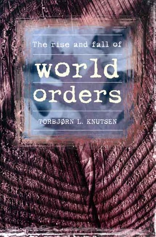 The Rise and Fall of World Orders by Torbjørn L. Knutsen | Goodreads