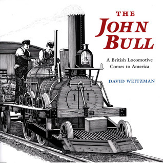 The John Bull: A British Locomotive Comes to America by David Weitzman ...