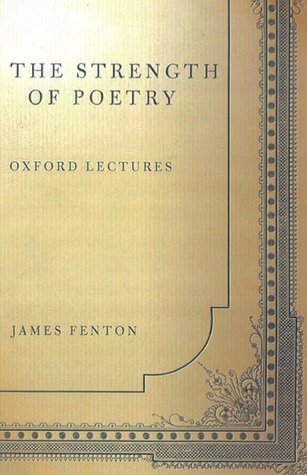 The Strength of Poetry (Oxford Lectures) by James Fenton | Goodreads