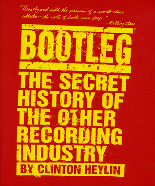 Bootleg: The Secret History of the Other Recording Industry by Clinton ...