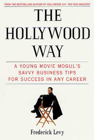 The Hollywood Way: A Young Movie Mogul's Savvy Business Tips for ...