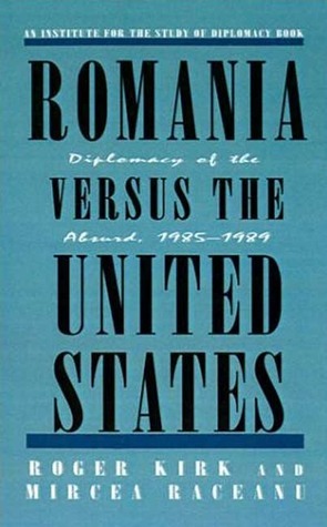 Romania Versus the United States: Diplomacy of the Absurd 1985-1989 by ...