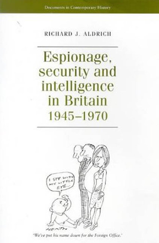 Espionage, Security and Intelligence in Britain 1945-1970 by Richard J ...