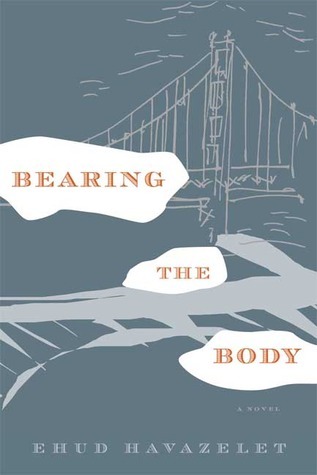 Bearing the Body: A Novel by Ehud Havazelet | Goodreads