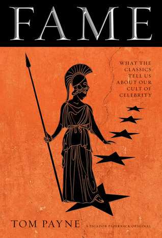 Fame: What the Classics Tell Us About Our Cult of Celebrity by Tom ...