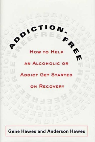 Addiction-Free: How to Help an Alcoholic or Addict Get Started on ...