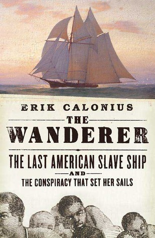 The Wanderer: The Last American Slave Ship and the Conspiracy That Set ...