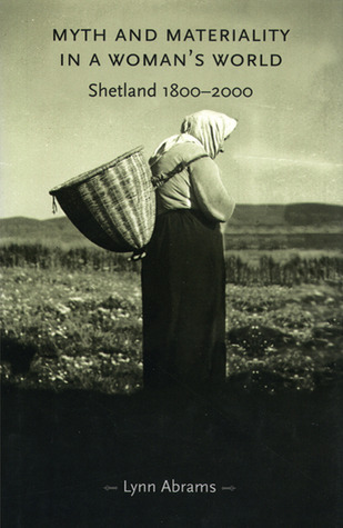 Myth and materiality in a woman’s world: Shetland 1800–2000 by Lynn ...