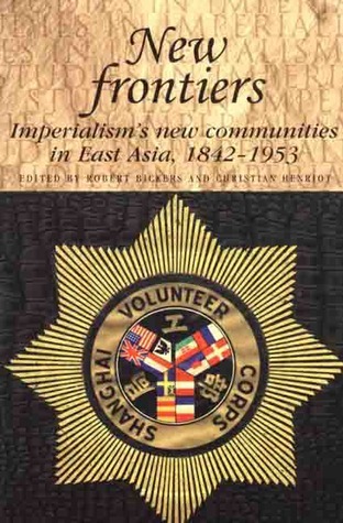 New Frontiers: Imperialism's New Communities in East Asia, 1842-1953 by ...