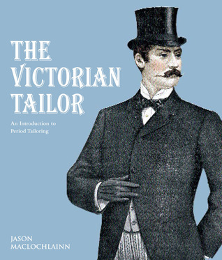 The Victorian Tailor: An Introduction to Period Tailoring by Jason ...